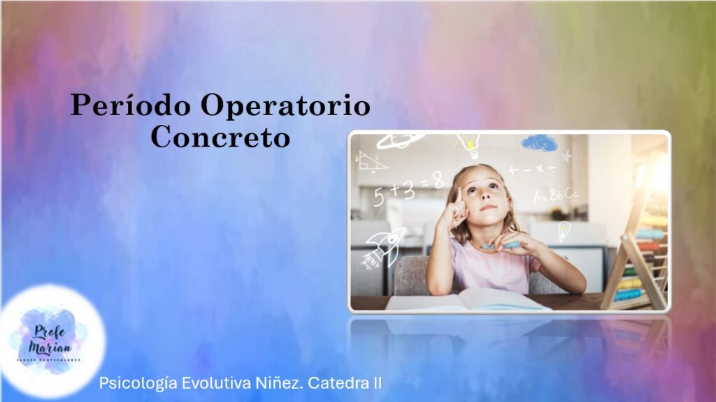 Período Operatorio Concreto (Jean Piaget) – 2 Parcial - Profe Marian